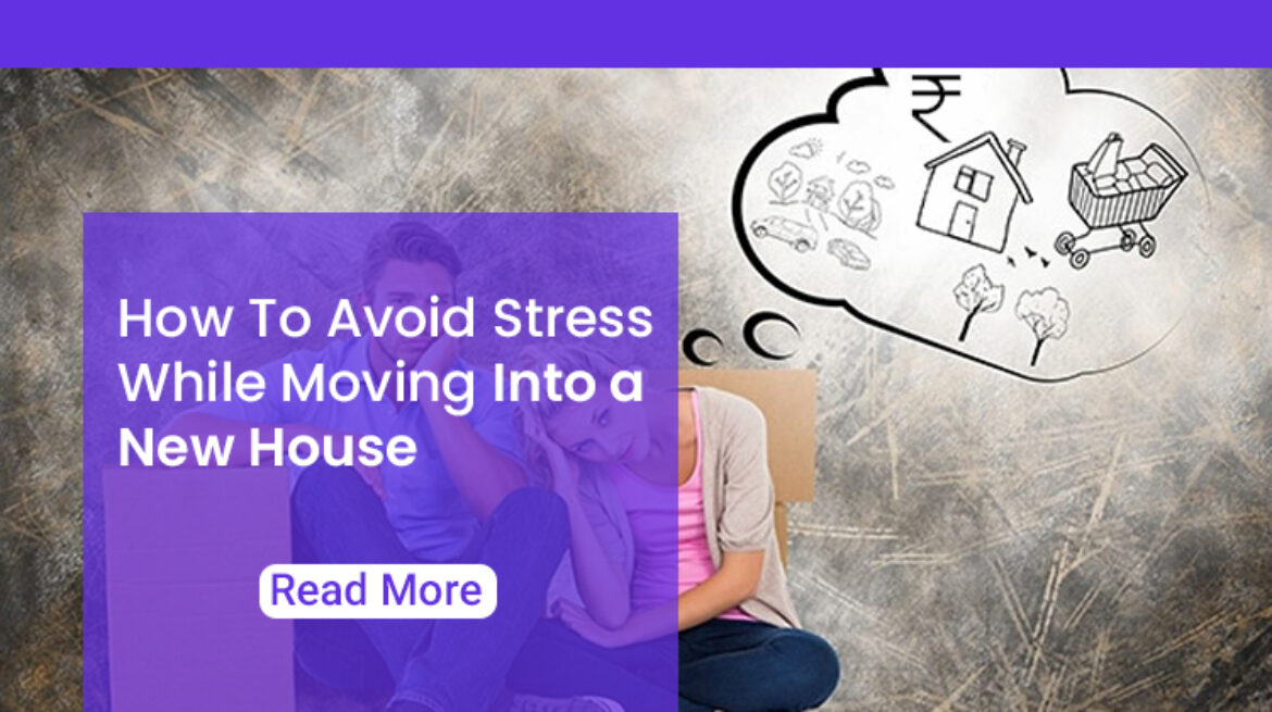 How To Avoid Stress While Moving Into A New House - BSNL Housing Society